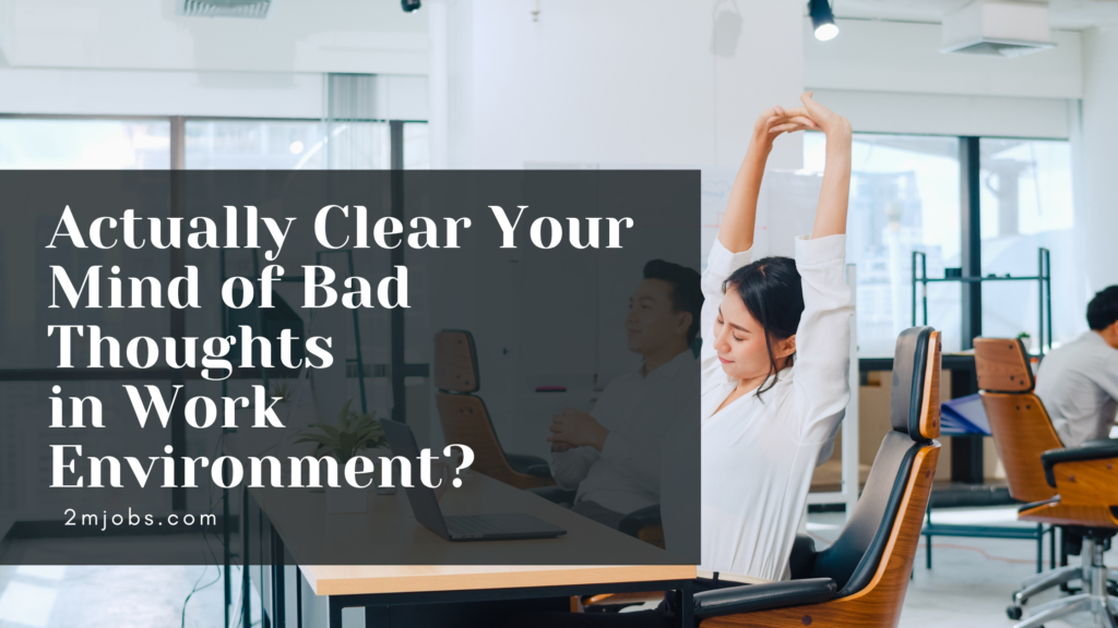 How to Clear Your Mind of Bad Thoughts in Your Work Environment? – 2MJOBS